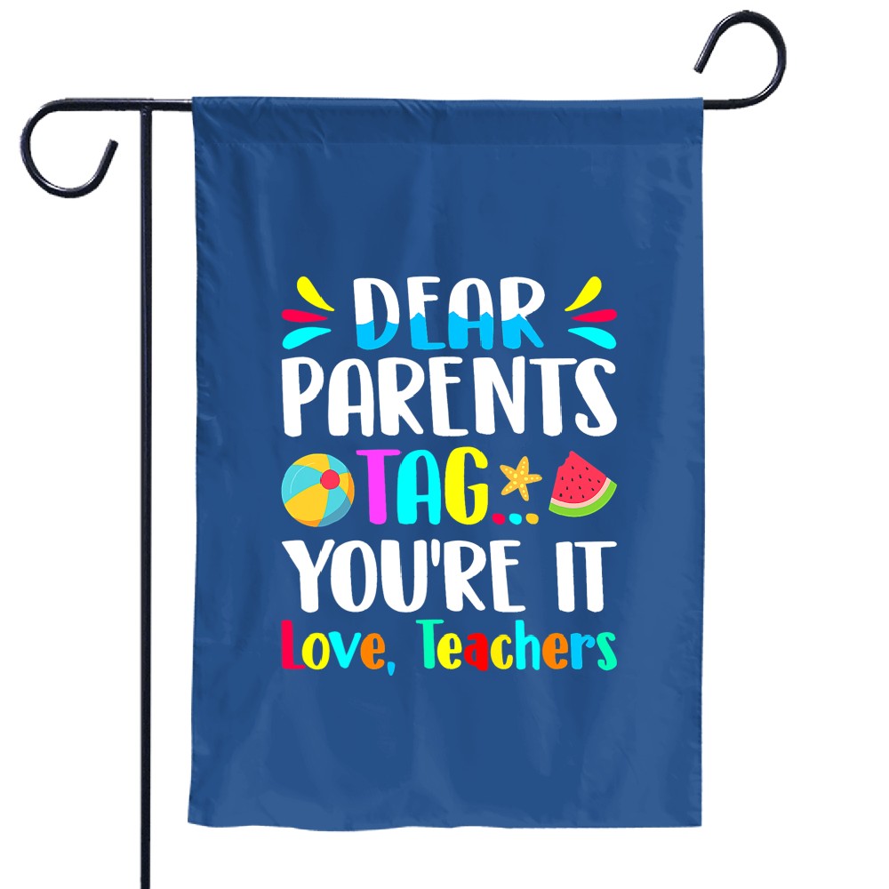 Dear Parents Tag Youre It Love Teachers Last Day Of School Garden Flags