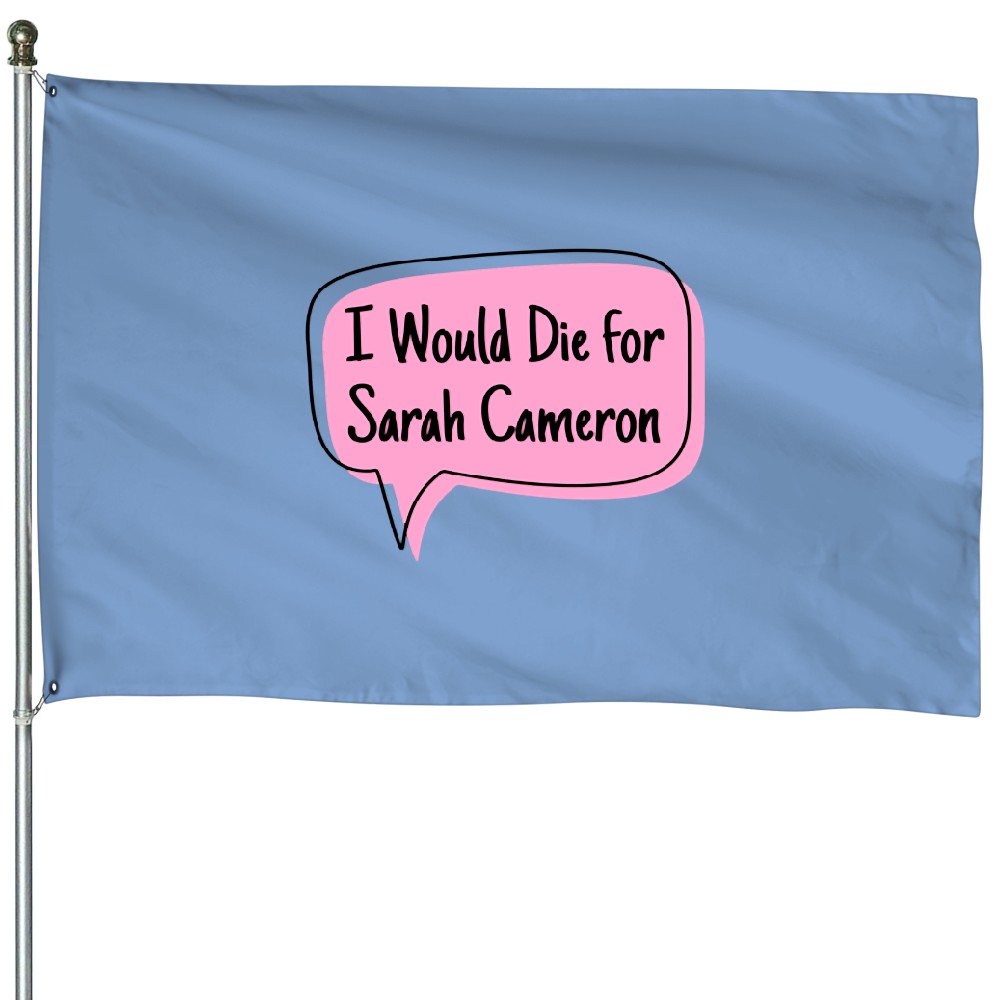I Would Die For Sarah Cameron House Flags