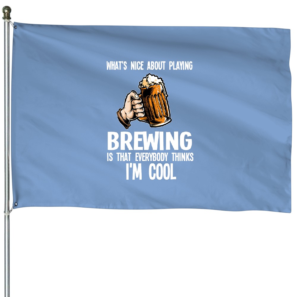 Whats Nice Playing Brewing Is That Everybody Beer Brewery House Flags