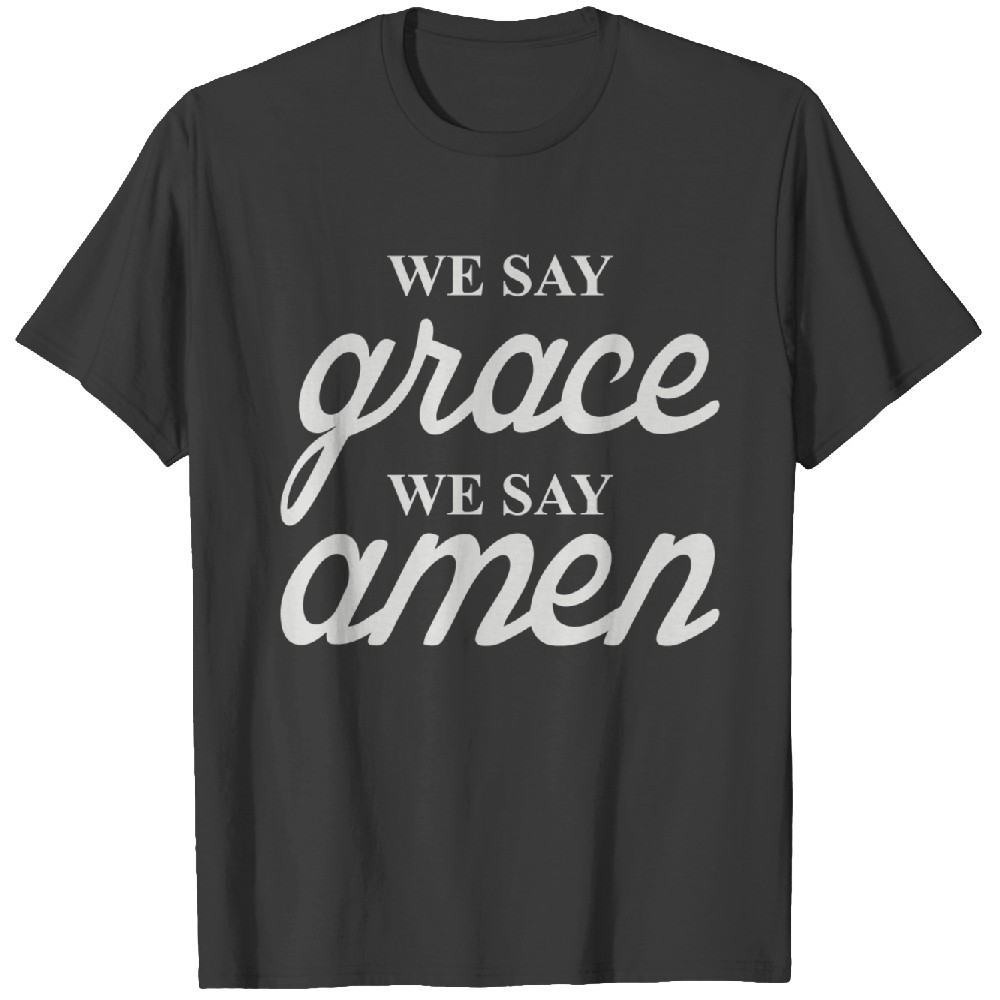 We Say Grace We Say Amen T-shirt