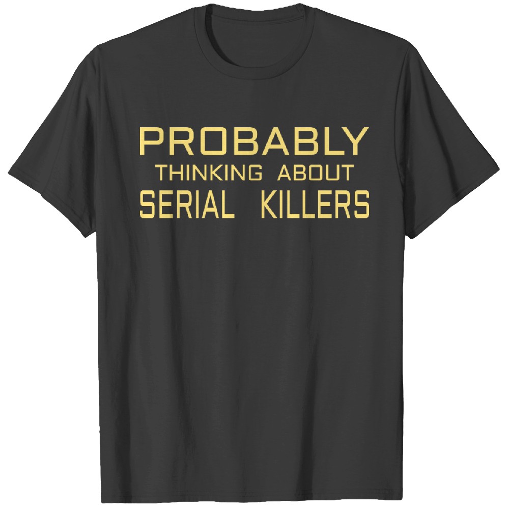 Serial Killer : Thinking About Serial Killer T-shirt
