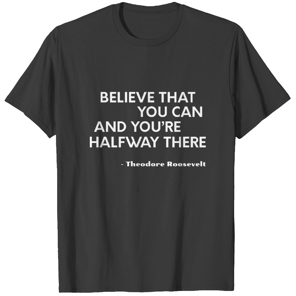 Theodore Roosevelt - Believe That You Can And... T-shirt