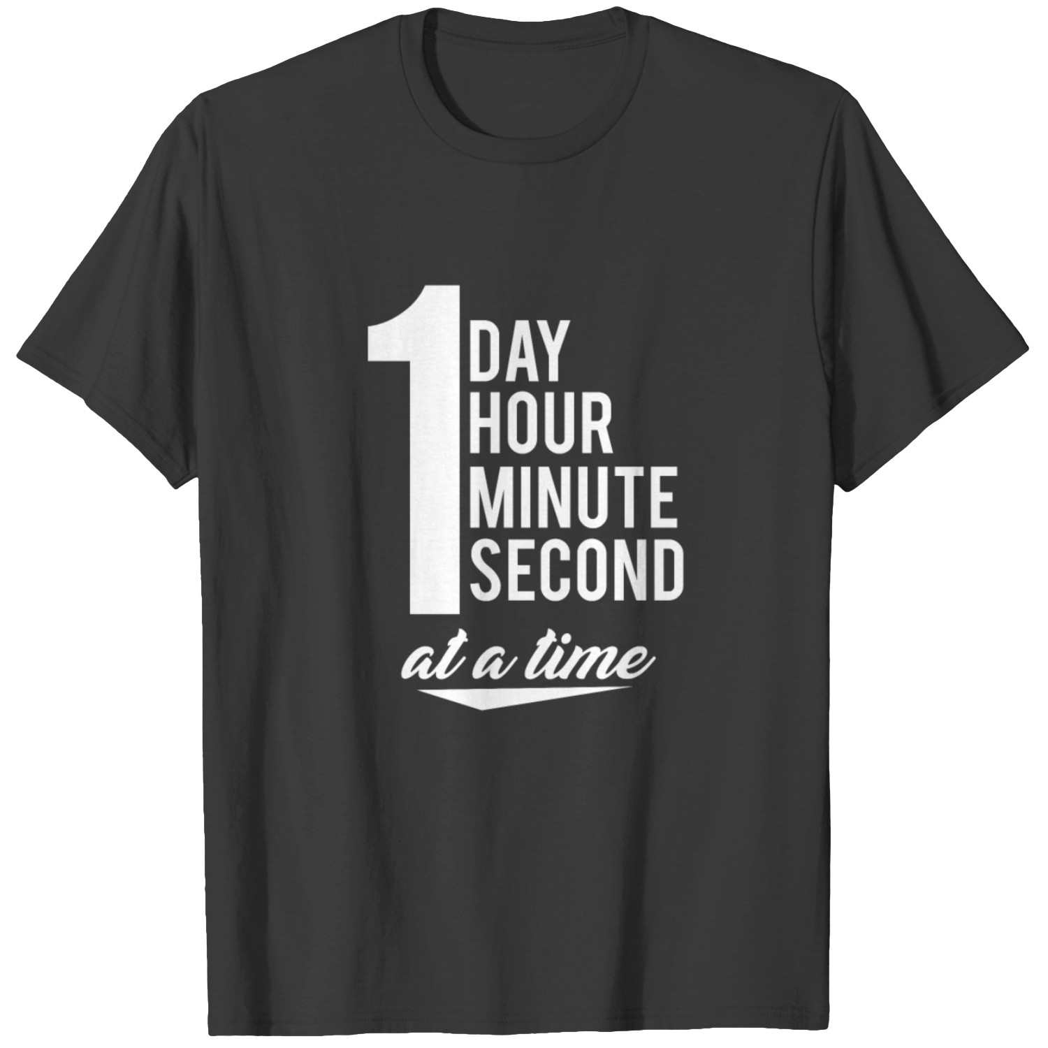 1 Day 1 Hour 1 Minute 1 Second At A Time T-shirt