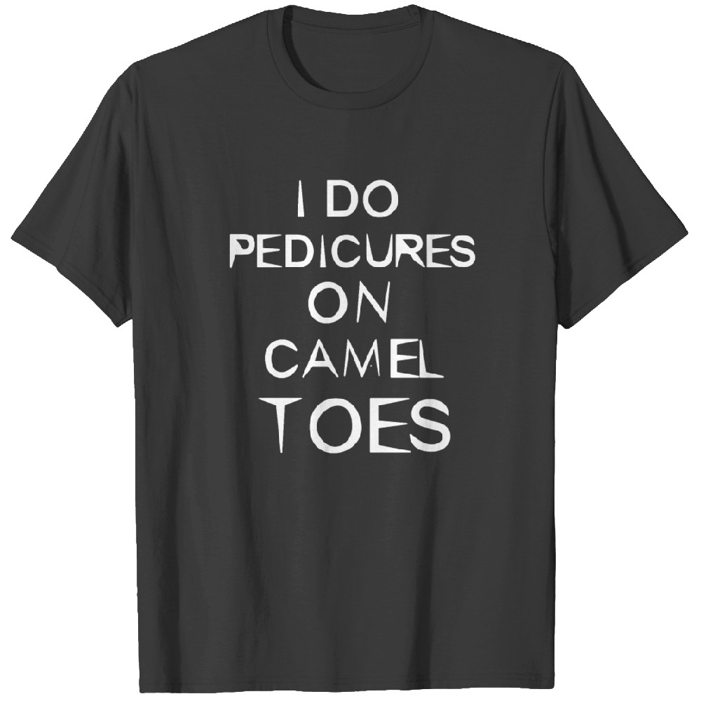 I Do Pedicures On Camel Toes T-shirt