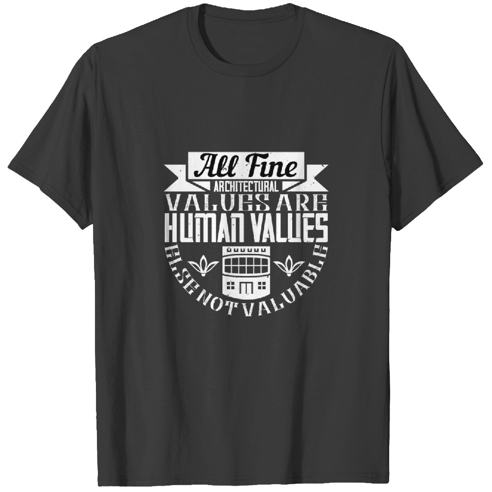 Architect -All Fine Architectural Values Are Human T-shirt