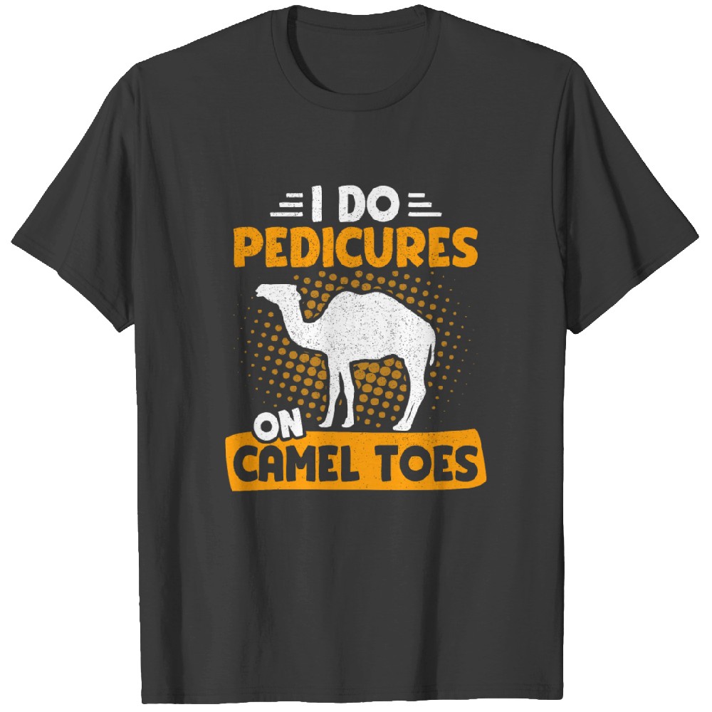 I Do Pedicures On Camel Toes Sarcastic Adult Humor T-shirt