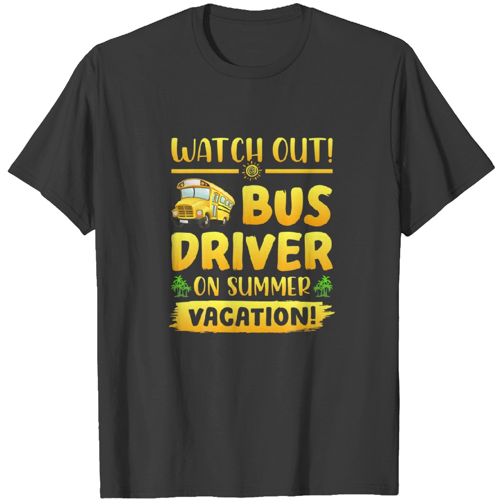 Watch Out Bus Driver On Summer Vacation School Bus T-shirt