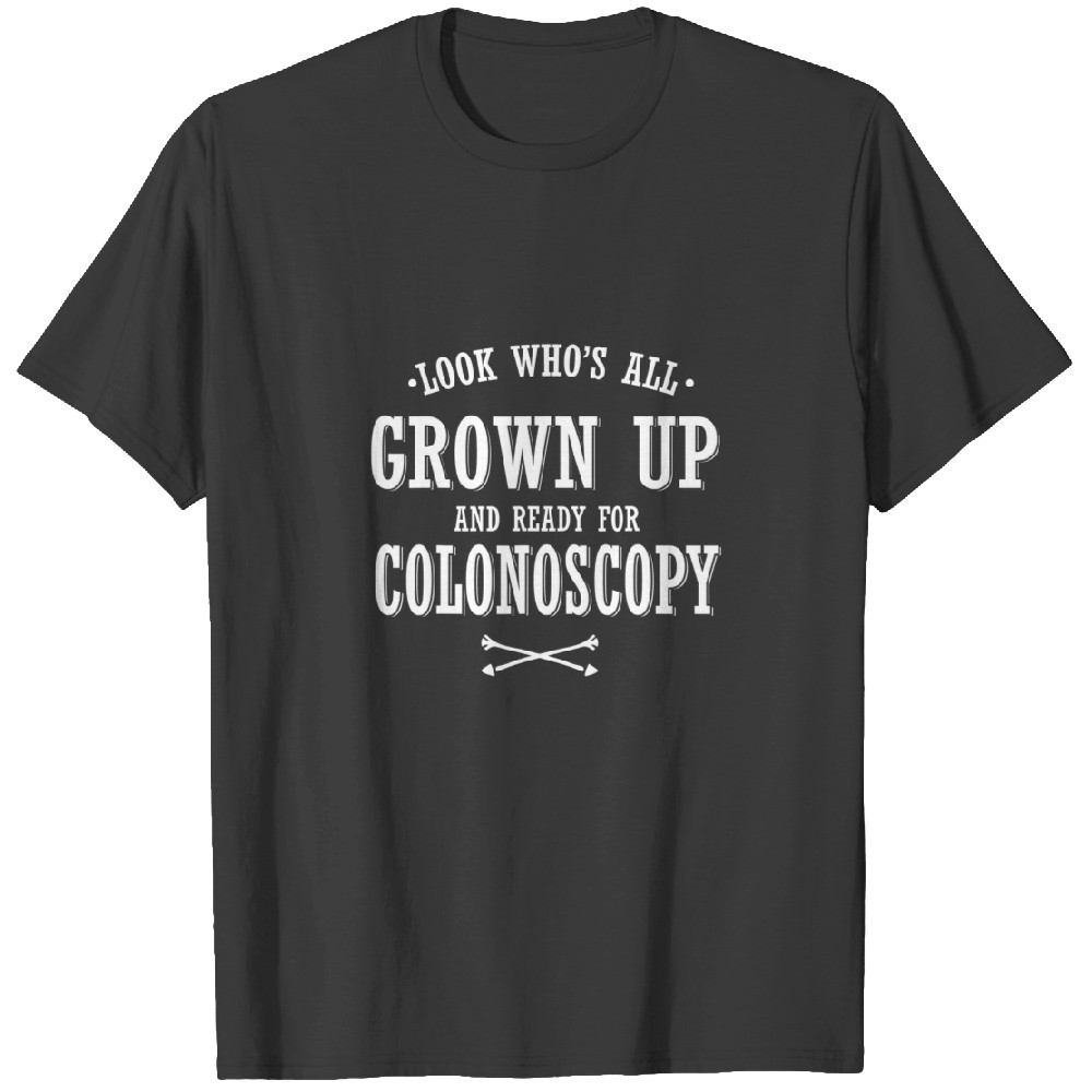 Ready For A Colonoscopy And Look Who's All Grown U T-shirt