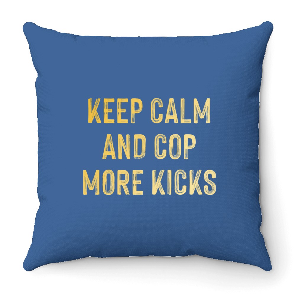 Keep Calm And Cop More Kicks - Sneakerhead Gift - Throw Pillows