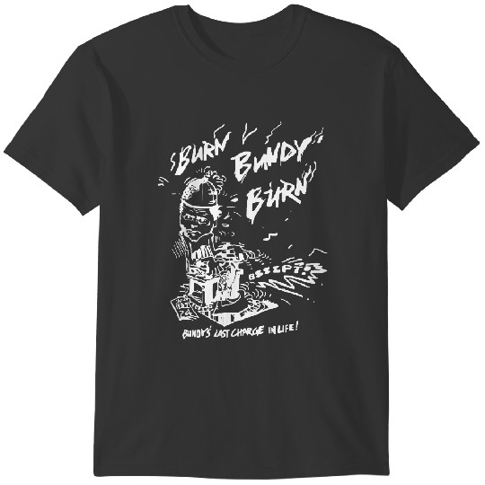 Ted Bundy - Burn Bundy Burn Design (From The Original!) - Serial Killer ...