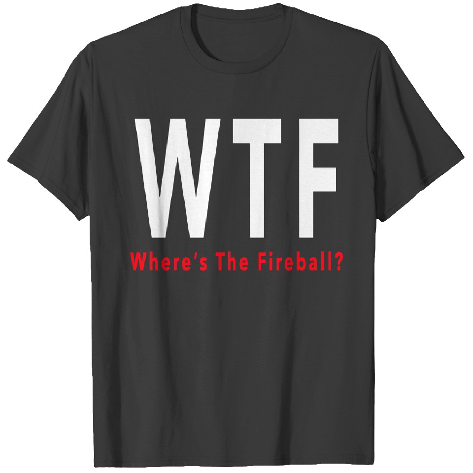 WTF Tee Where is the fireball T-shirt | ID 12686902 by A Hubby | Printblur