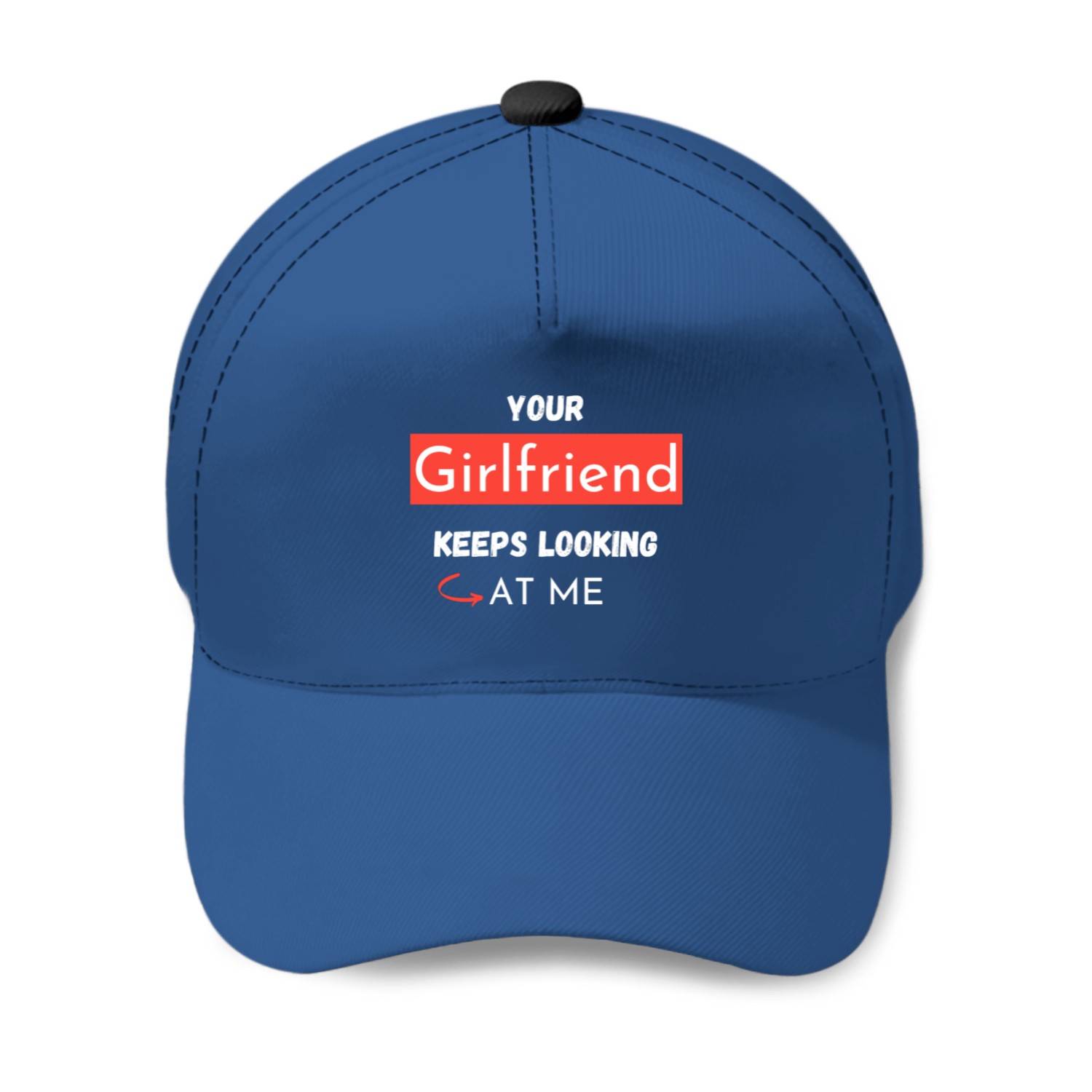 Your Girlfriend Keeps Looking At Me, Funny Design Baseball Caps