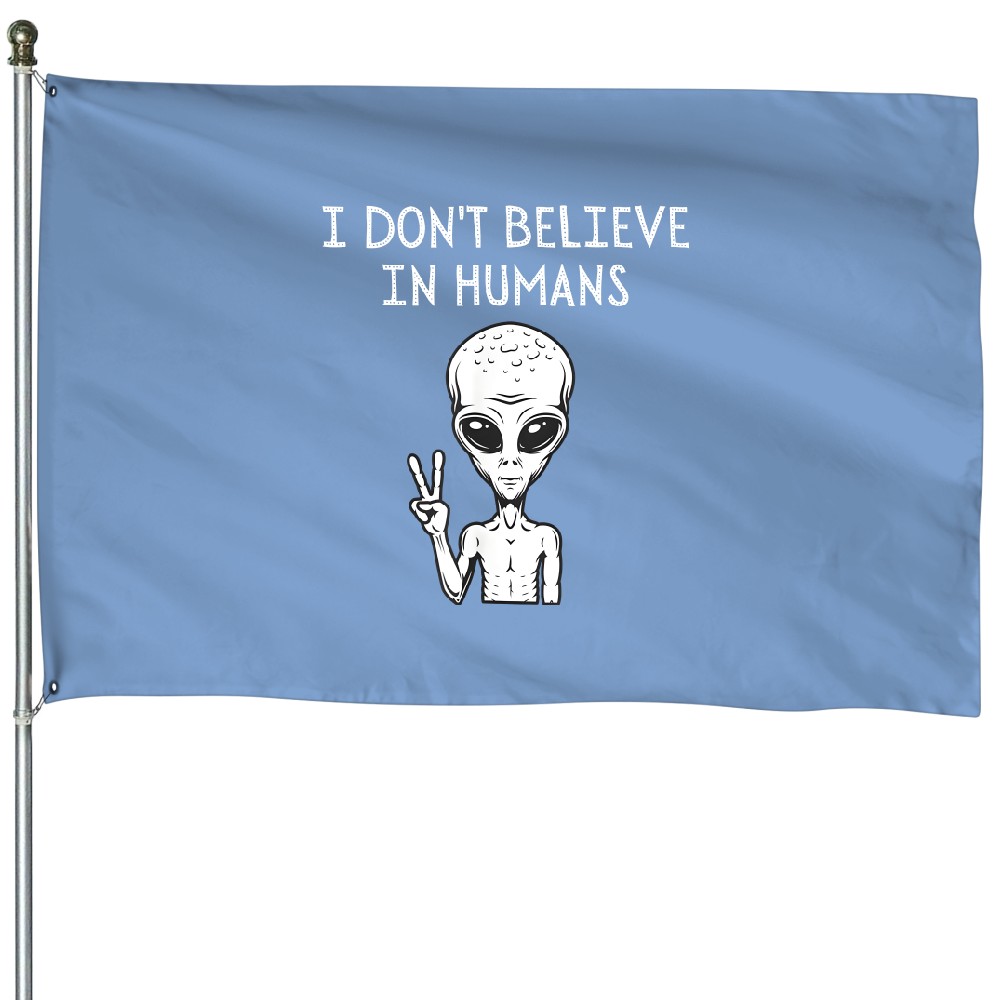 I Dont Believe In Humans Funny Alien UFO Lover Weird House Flags