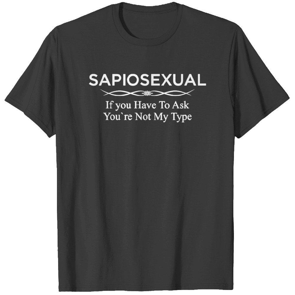 Sapiosexual If You Have To Ask Youre Not My Type T-shirt