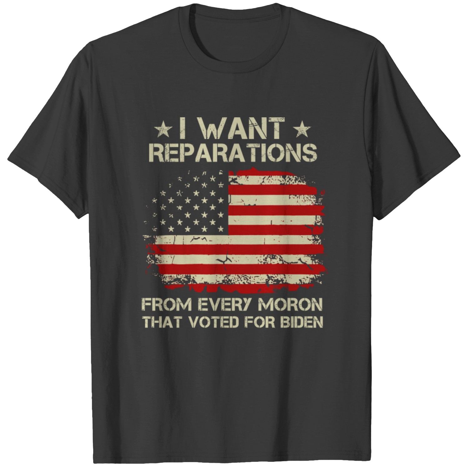 I Want Reparations From Every Moron That Voted Biden ON BACK T-Shirt