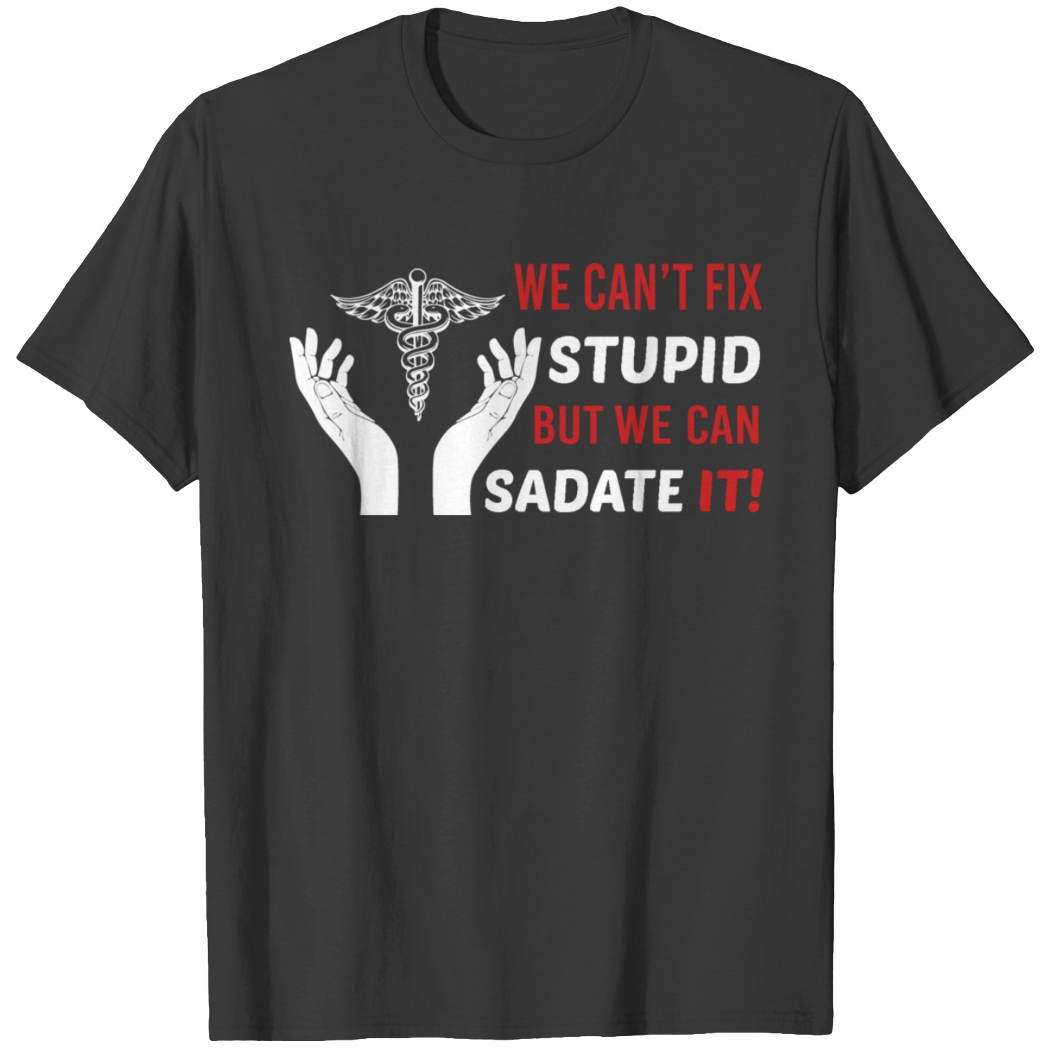 We Can 039 T Fix Stupid T-shirt