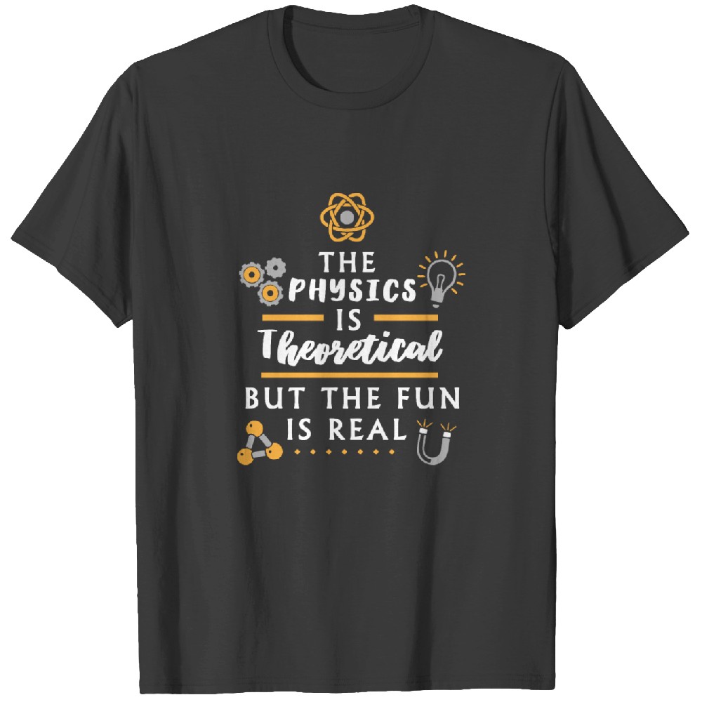 The Physics Is Theoretical - Funny Physicist T-shirt