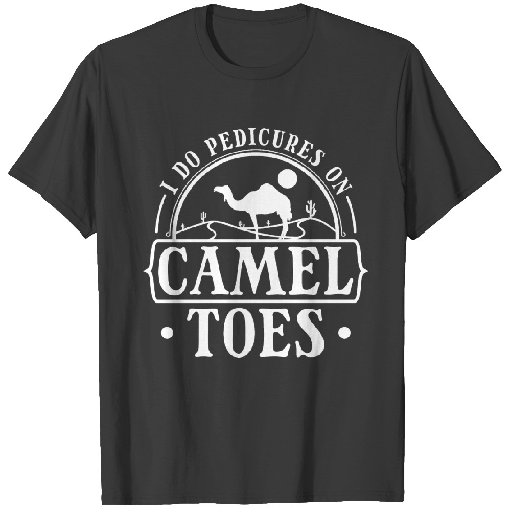I Do Pedicures On Camel Toes Sarcastic Adult Humor T-shirt