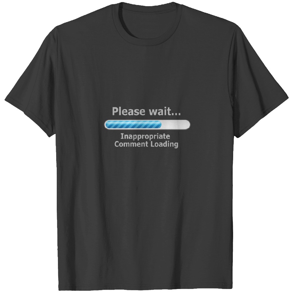 Please Wait... Inappropriate Comment Loading T-shirt